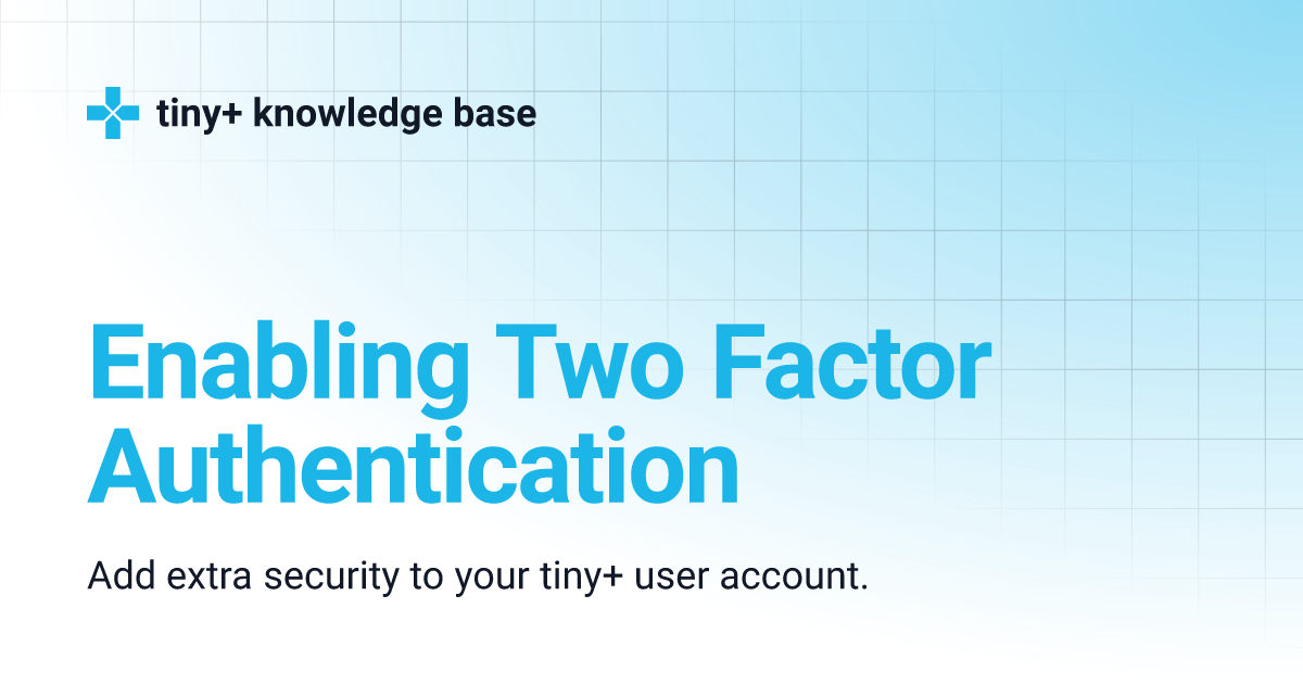 Enabling Two Factor Authentication | tiny+ knowledge base Enabling Two Factor Authentication | tiny+ knowledge base